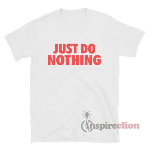 Just Do Nothing Quotes Parody T-Shirt- Inspireclion