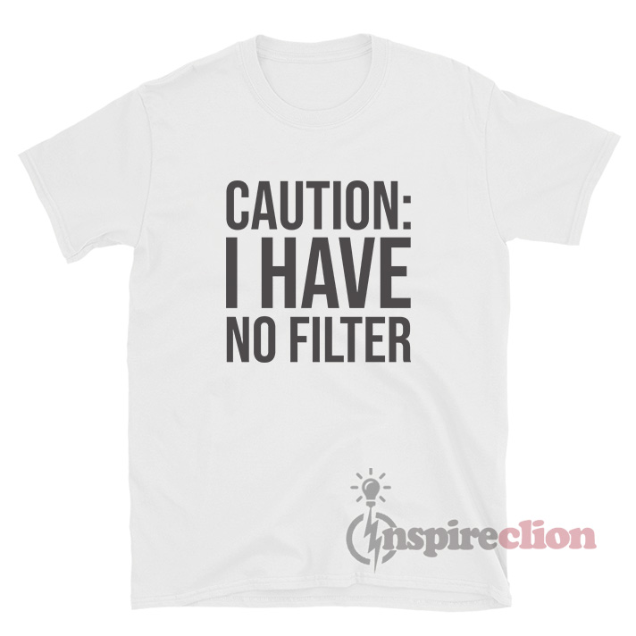 For Sale Caution I Have No Filter T-Shirt - Inspireclion.com