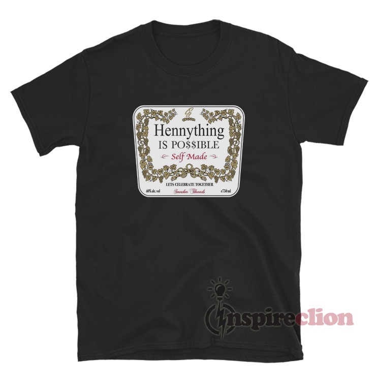 Hennything Is Possible Self Made T-Shirt - Inspireclion.com