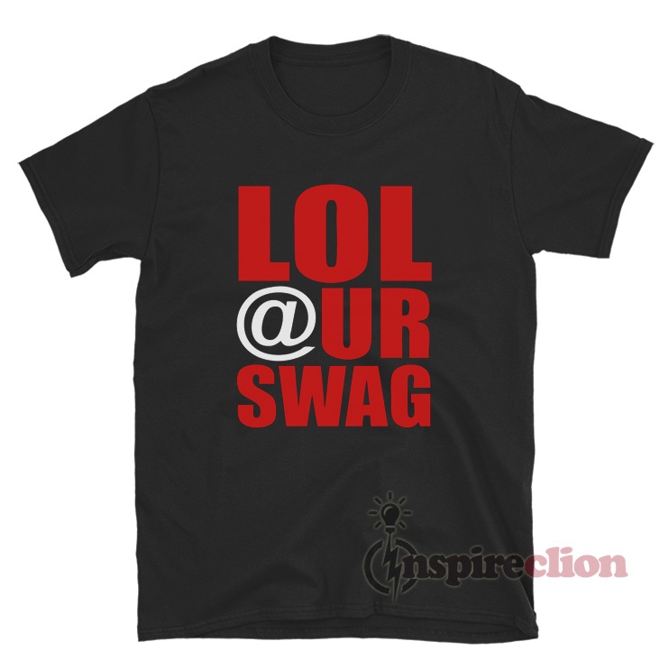 Get It Now Lol @ Your Swag T-Shirt - Inspireclion.com