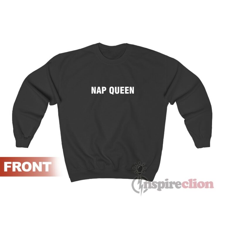 Nap Queen Sweatshirt For Women’s Or Men’s - Inspireclion