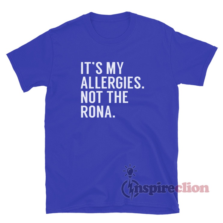 It's My Allergies Not The Rona T-Shirt Cheap Custom - Inspireclion