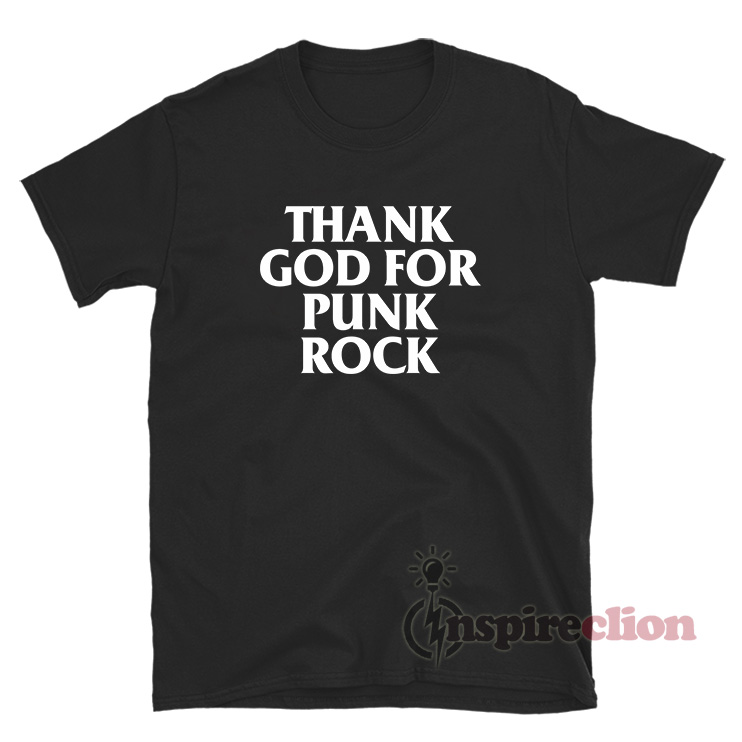 Get It Now Thank God For Punk Rock T-Shirt - Inspireclion.com