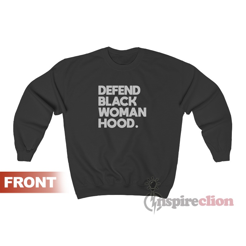 Defend Black Woman Hood Sweatshirt Cheap Custom Trendy