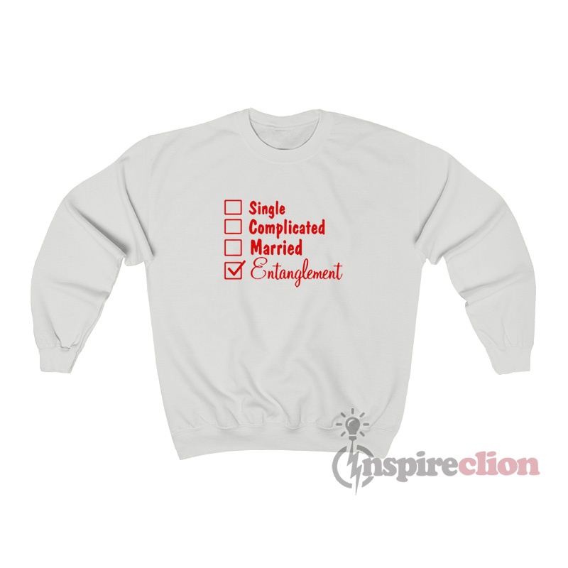 Single Complicated Married Entanglement Sweatshirt For Women Or Men