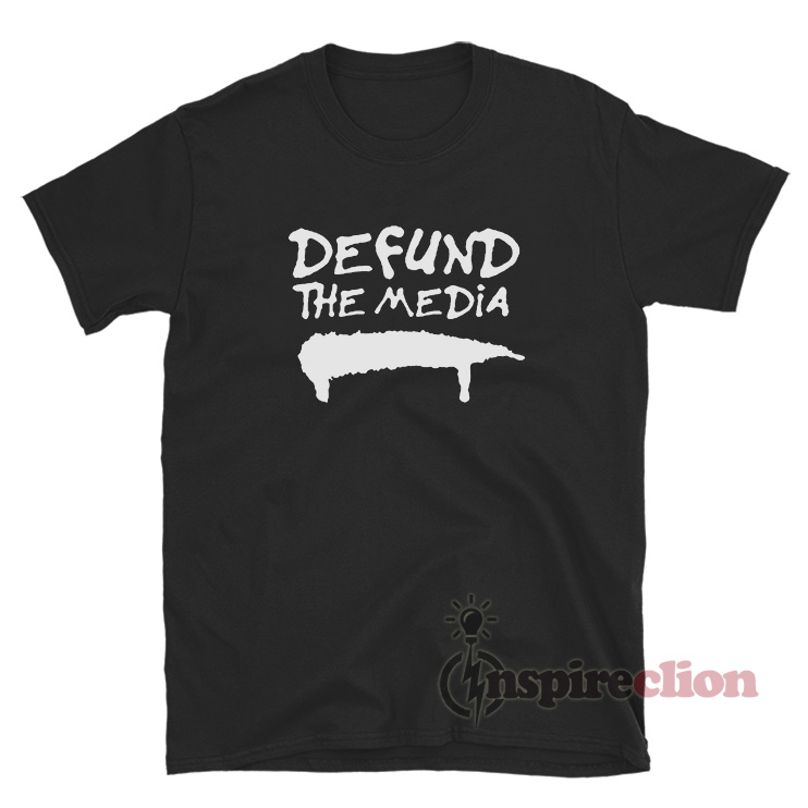 Defund The Media T-Shirt For Sale - Inspireclion.com