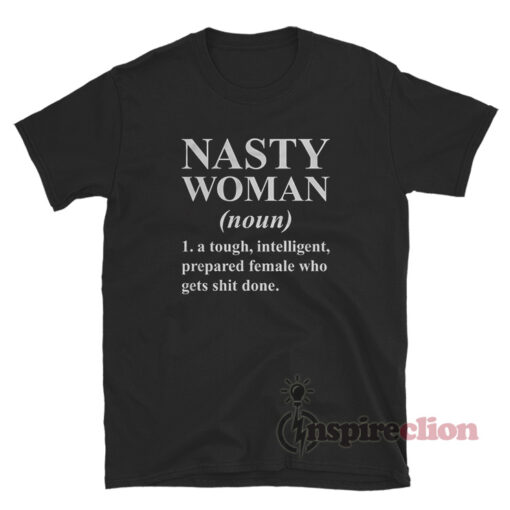 Get It Now Nasty Woman Definition T-Shirt For Sale - Inspireclion.com