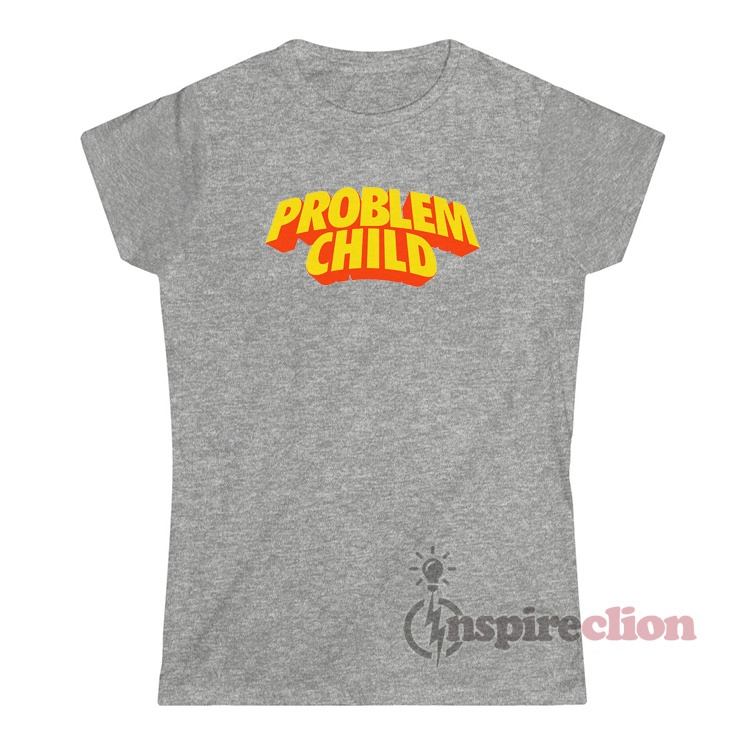 Problem Child T-Shirt On Sale For Women Or Men - Inspireclion.com