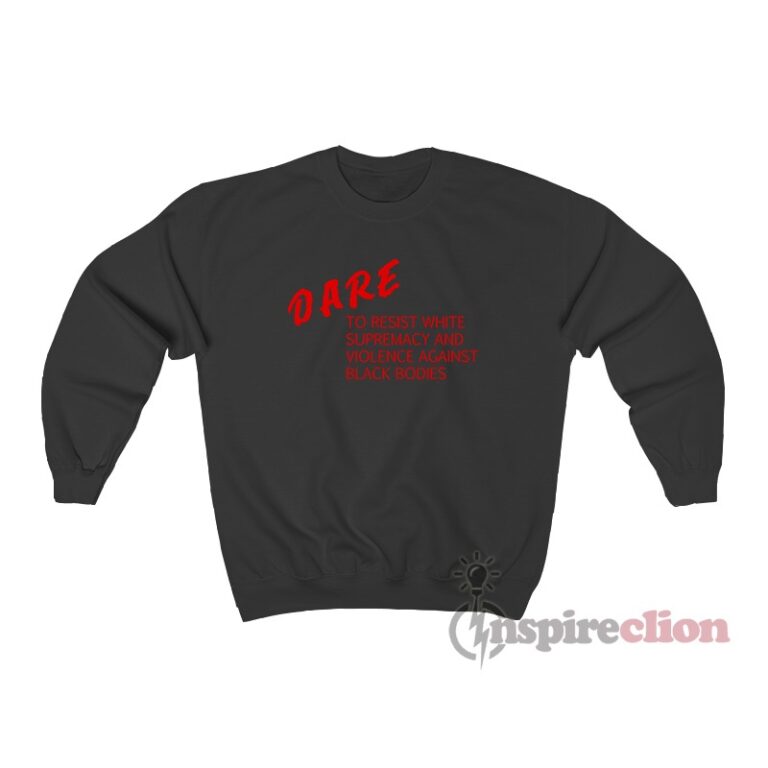 DARE To Resist White Supremacy Sweatshirt For Women's Or Men's