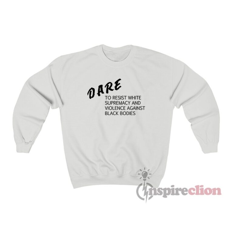 DARE To Resist White Supremacy Sweatshirt For Women's Or Men's