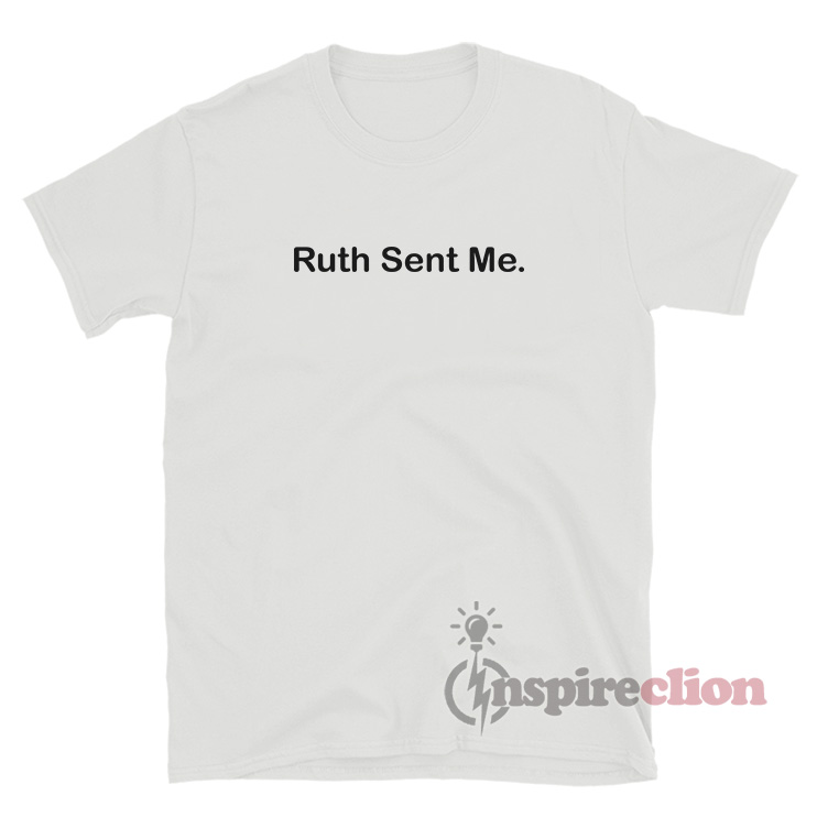 Ruth Sent Me T-Shirt On Sale For Women Or Men - Inspireclion.com