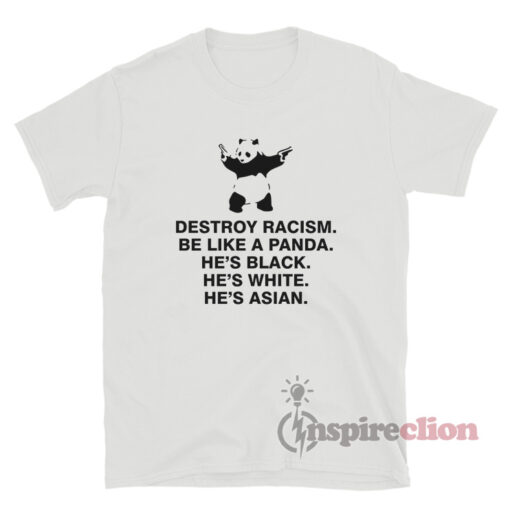Destroy Racism And Be Like A Panda T-Shirt - Inspireclion.com