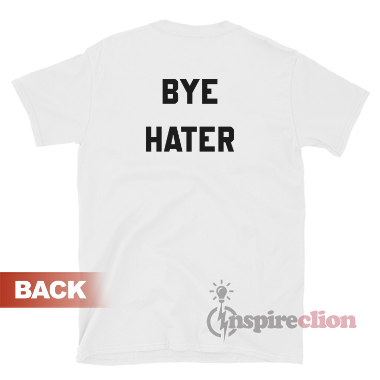 Hi Hater Bye Hater T-Shirt For Women Or Men - Inspireclion.com
