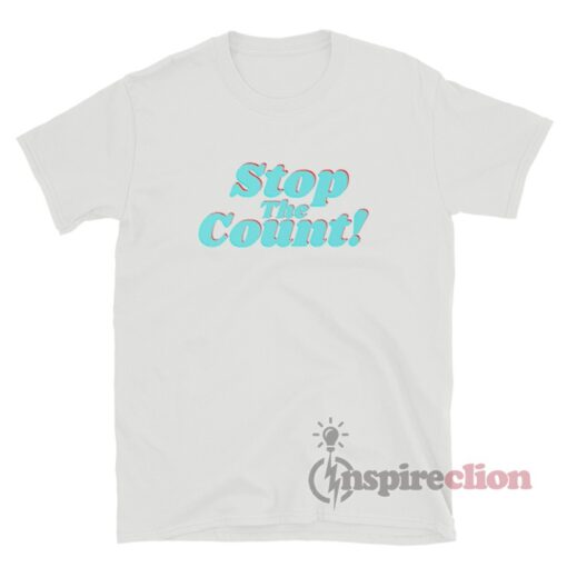 Stop The Count T-Shirt For Women Or Men - Inspireclion.com