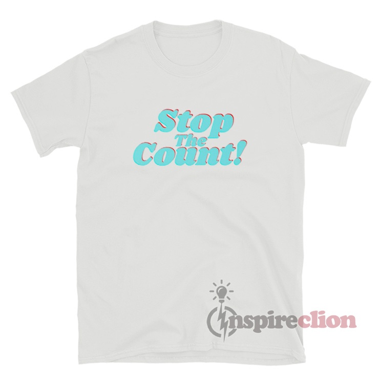 Stop The Count T-Shirt For Women Or Men - Inspireclion.com