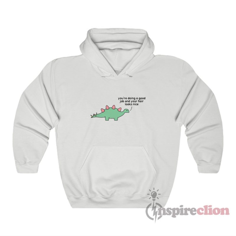 You're Doing A Good Job Dinosaur Hoodie For Unisex - Inspireclion.com