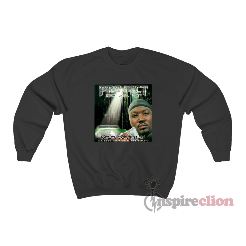 Project Pat Mista Don't Play Everythangs Workin Sweatshirt