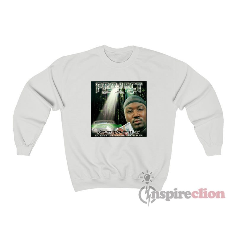 Project Pat Mista Don't Play Everythangs Workin Sweatshirt
