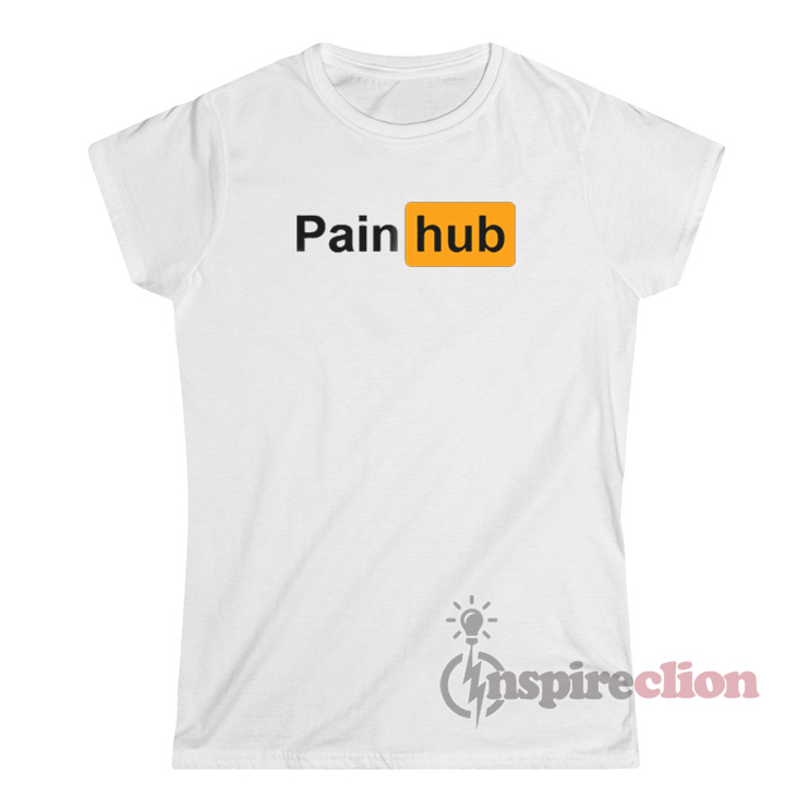 Get It Now Pain Hub T-Shirt For Womens Or Mens - Inspireclion.com
