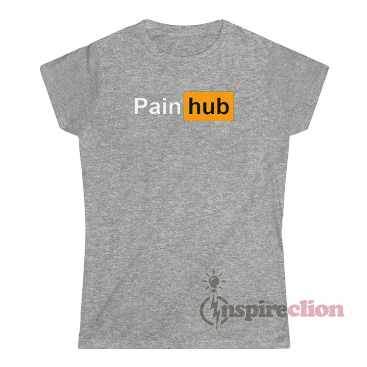 Get It Now Pain Hub T-Shirt For Womens Or Mens - Inspireclion.com