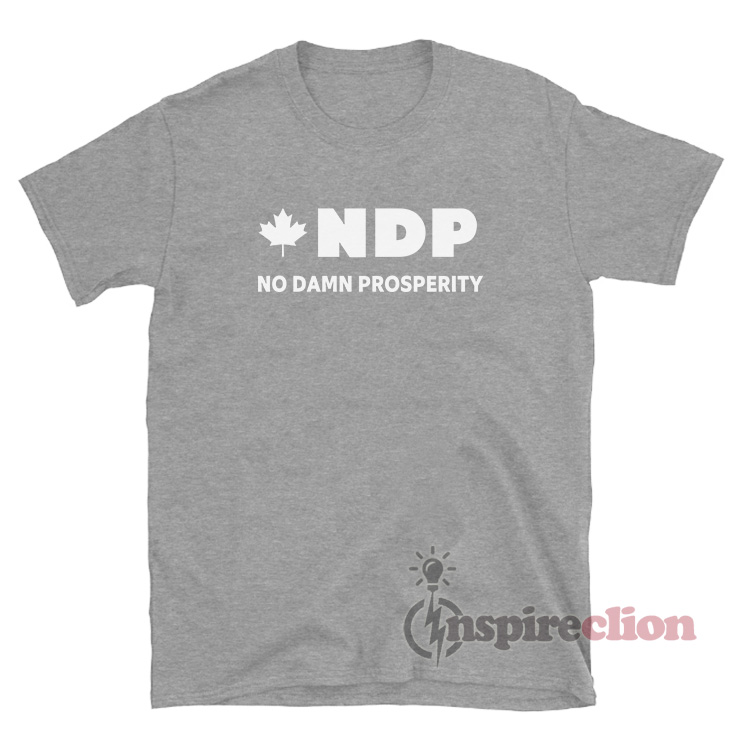 NDP No Damn Prosperity T-Shirt For Women Or Men - Inspireclion.com