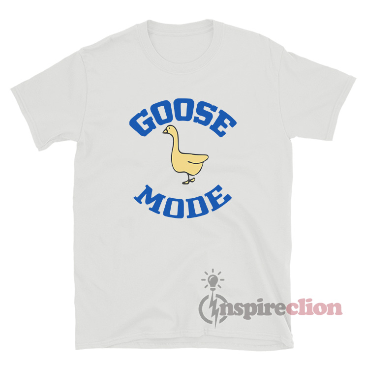 Get It Now Goose Mode T-Shirt For Women Or Men - Inspireclion.com