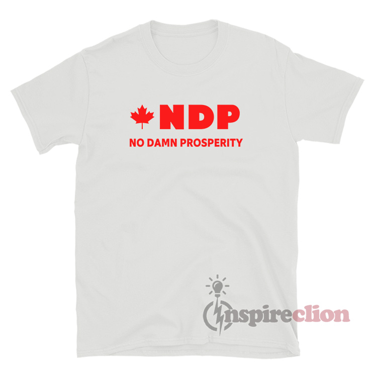 NDP No Damn Prosperity T-Shirt For Women Or Men - Inspireclion.com