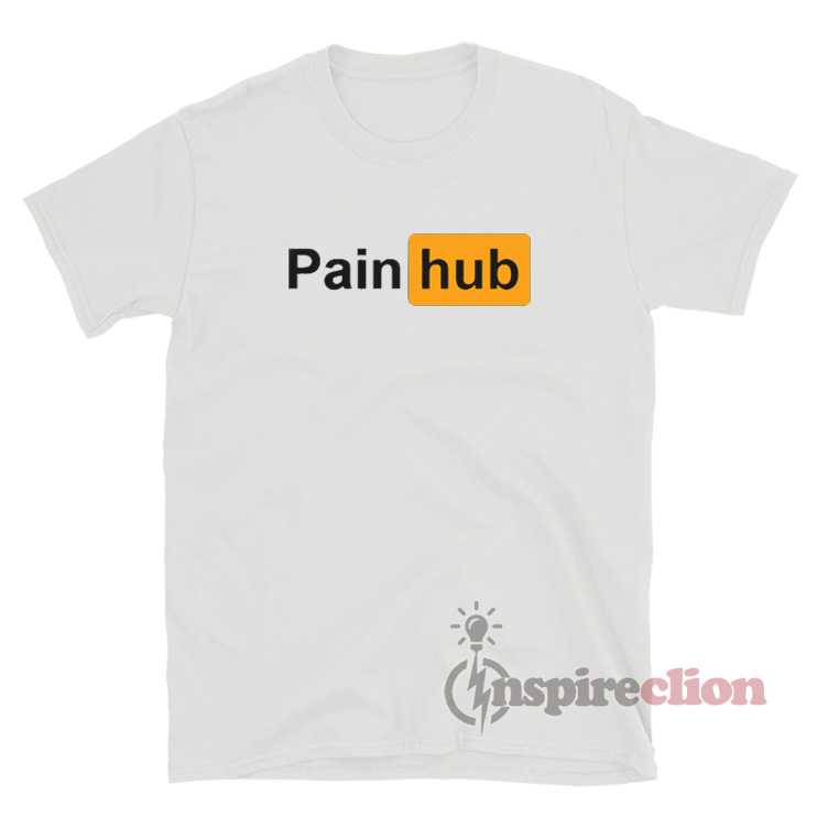 Get It Now Pain Hub T-Shirt For Womens Or Mens - Inspireclion.com