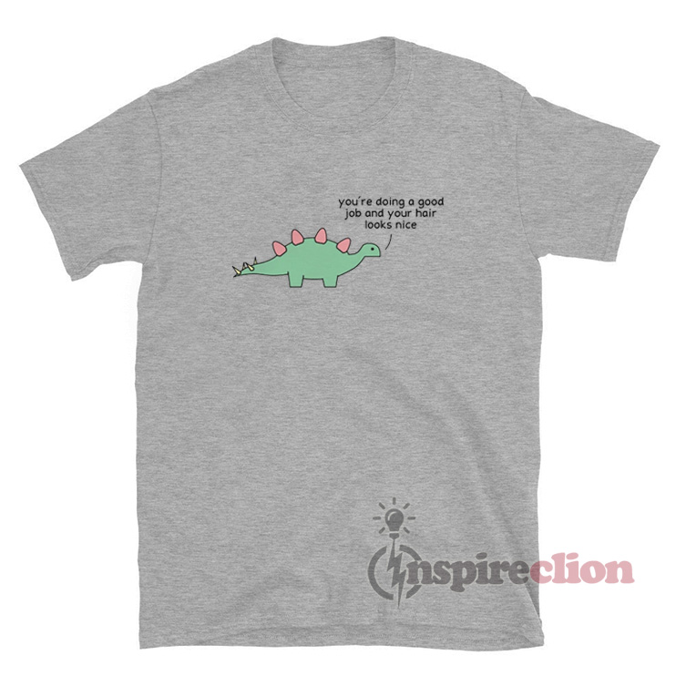 You're Doing A Good Job Dinosaur T-Shirt For Sale - Inspireclion.com