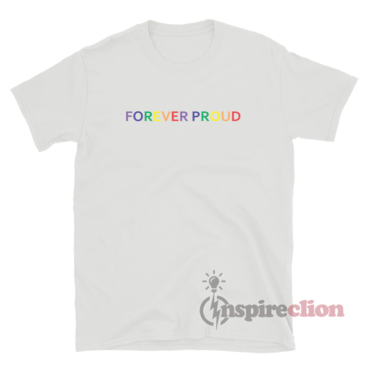 Get It Now Forever Proud Unisex T-Shirt - Inspireclion.com