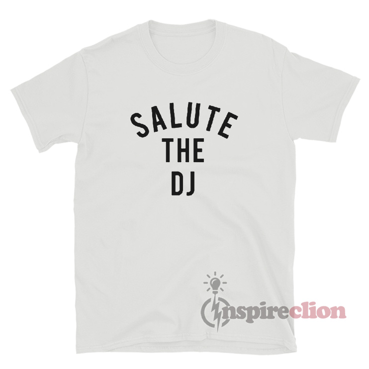 Get It Now Salute The DJ T-Shirt - Inspireclion.com