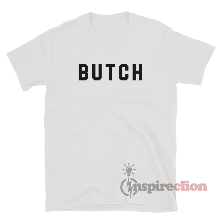 Get It Now BUTCH T-Shirt For Women's Or Men's - Inspireclion.com