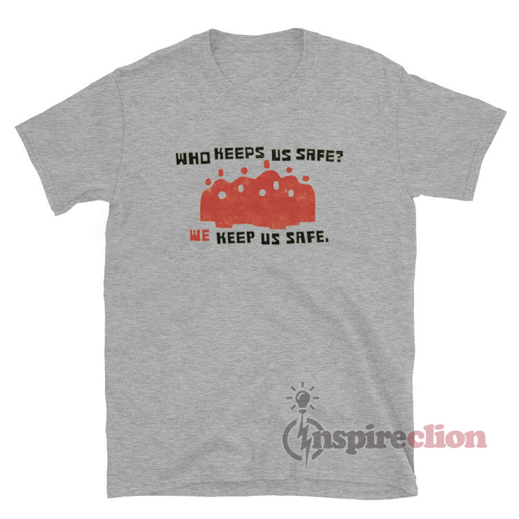 Who Keeps Us Safe We Keep Us Safe T-Shirt For Women Or Men