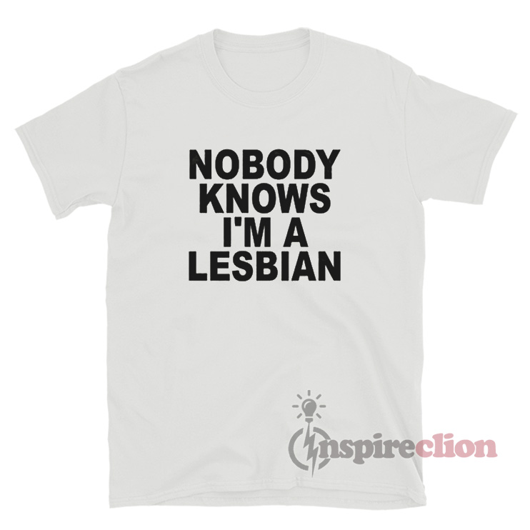 Nobody Knows Im A Lesbian Meme T Shirt