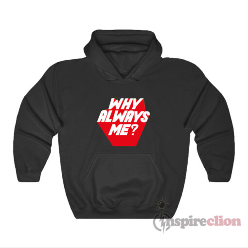 Why Always Me Hoodie For Unisex - Inspireclion.com
