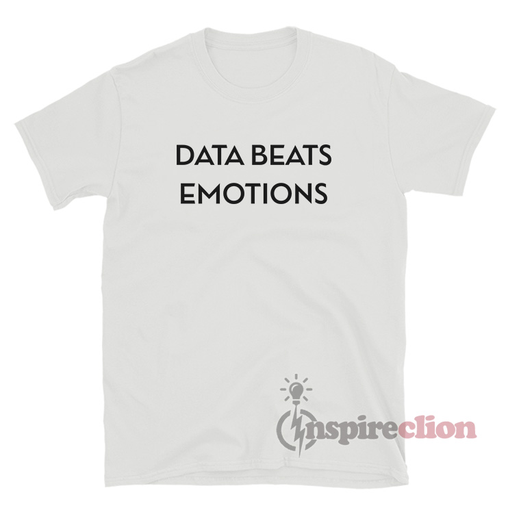 Data Beats Emotions T-Shirt For Women's Or Men's - Inspireclion.com