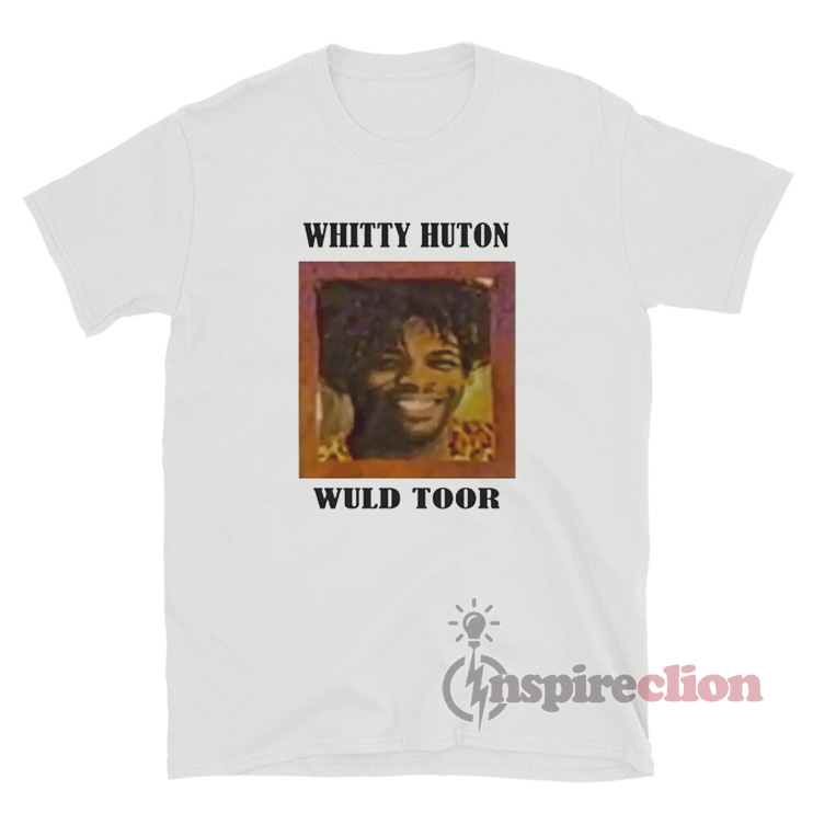 Get It Now Whitty Huton Wuld Toor T-Shirt - Inspireclion.com