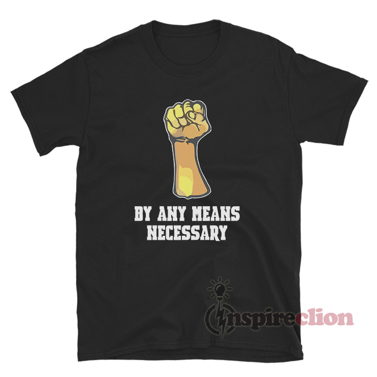 By Any Means Necessary T-Shirt For Women's Or Men's - Inspireclion.com