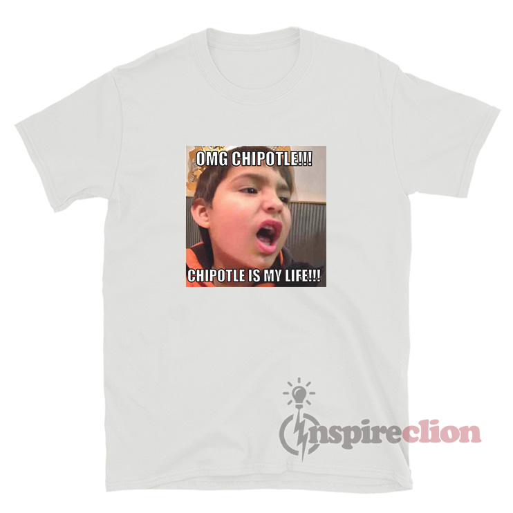 Chipotle Is My Life Meme