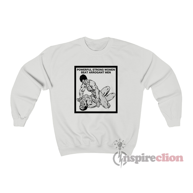 Powerful Strong Women Beat Arrogant Men Sweatshirt Custom