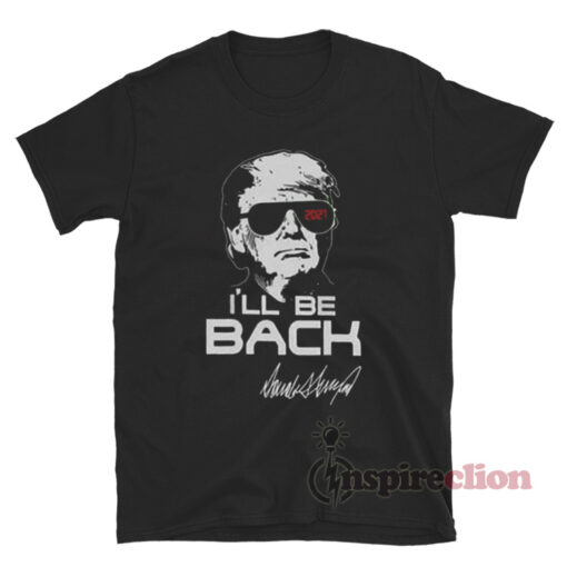 Donald Trump 2021 Trumpinator I'll Be Back T-Shirt - Inspireclion.com