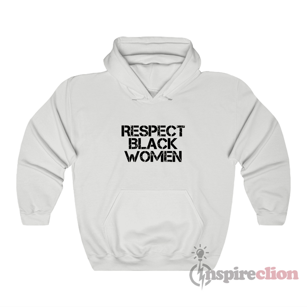 Respect Black Women Hoodie Unisex - Inspireclion.com