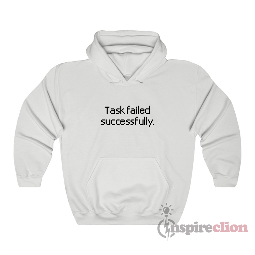 Task Failed Successfully Hoodie For Unisex - Inspireclion.com