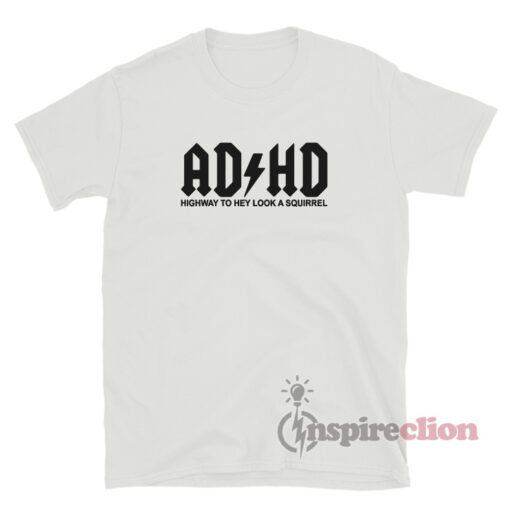 ADHD Highway To Hey Look A Squirrel T-Shirt - Inspireclion.com
