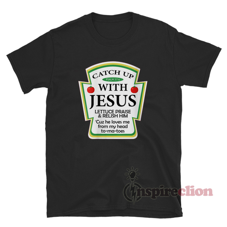 Catch Up With Jesus Funny T-Shirt Women's Or Men's - Inspireclion.com