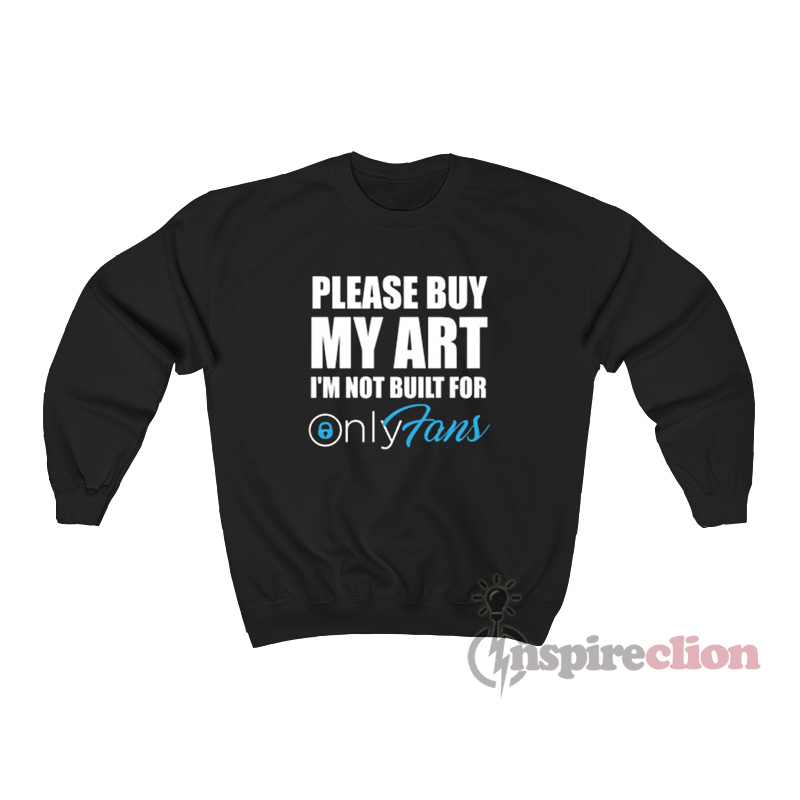 Please Buy My Art I'm Not Built For OnlyFans Sweatshirt
