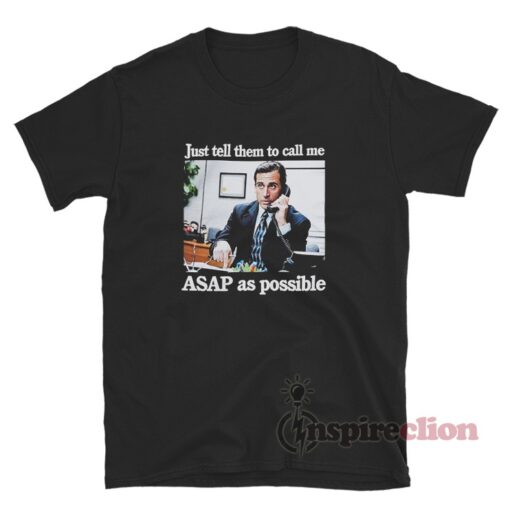 The Office Just Tell Them To Call Me Asap As Possible T-Shirt