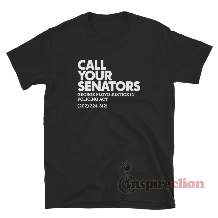 Call Your Senator George Floyd Justice In Policing Act T-Shirt ...