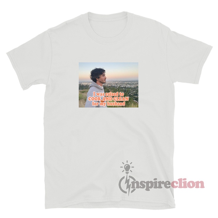 Logan Lerman I Was Raised To Cook And Clean For My Husband T-Shirt