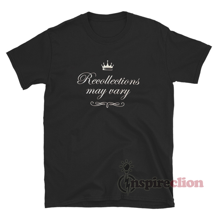 The Queen Recollections May Vary T-Shirt - Inspireclion.com
